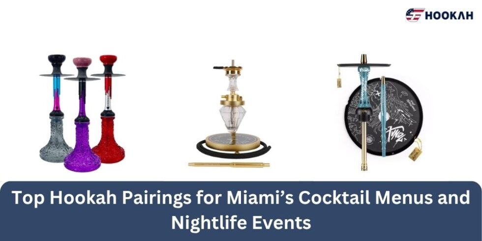 Top Hookah Pairings for Miami's Cocktail Scene | Best Hookah Supplier ...