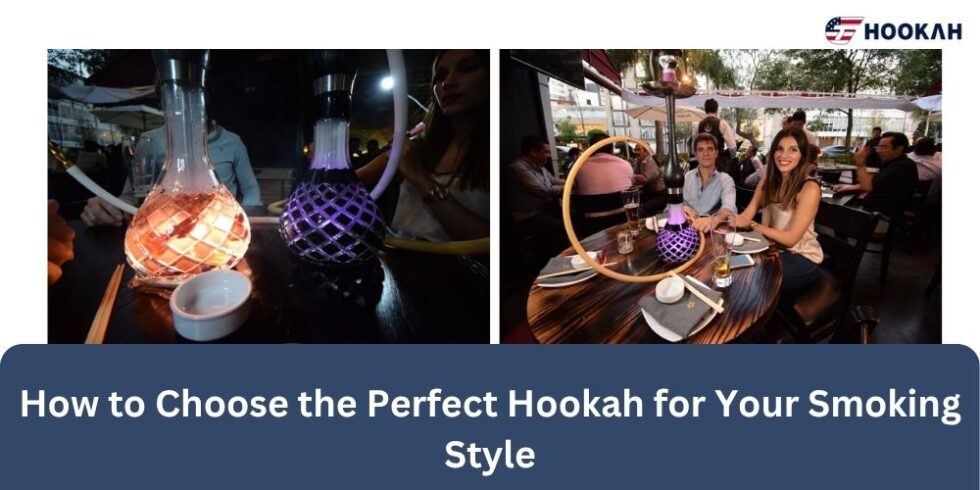 How to Choose the Perfect Hookah for Your Smoking Style | Best for ...